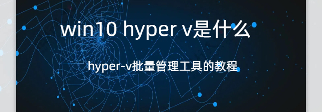 win10 hyper v,win10 hyper v是什么,hyper-v批量管理工具的使用教程 - xiao萤火虫 - 博客园